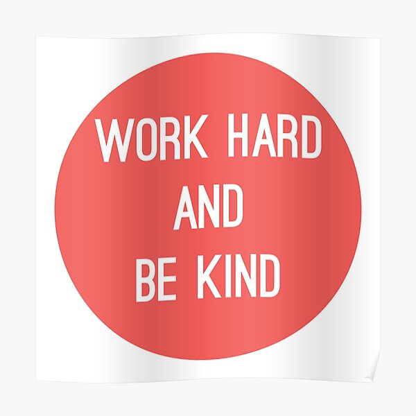 "work hard and be kind" Poster by kennadonaldson | Redbubble