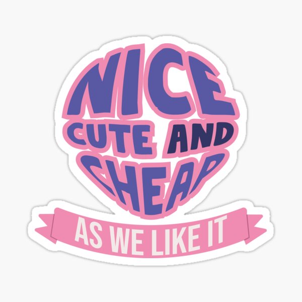 "Nice Cute and Cheap, As We Like It" Sticker for Sale by tinypurpleland ...