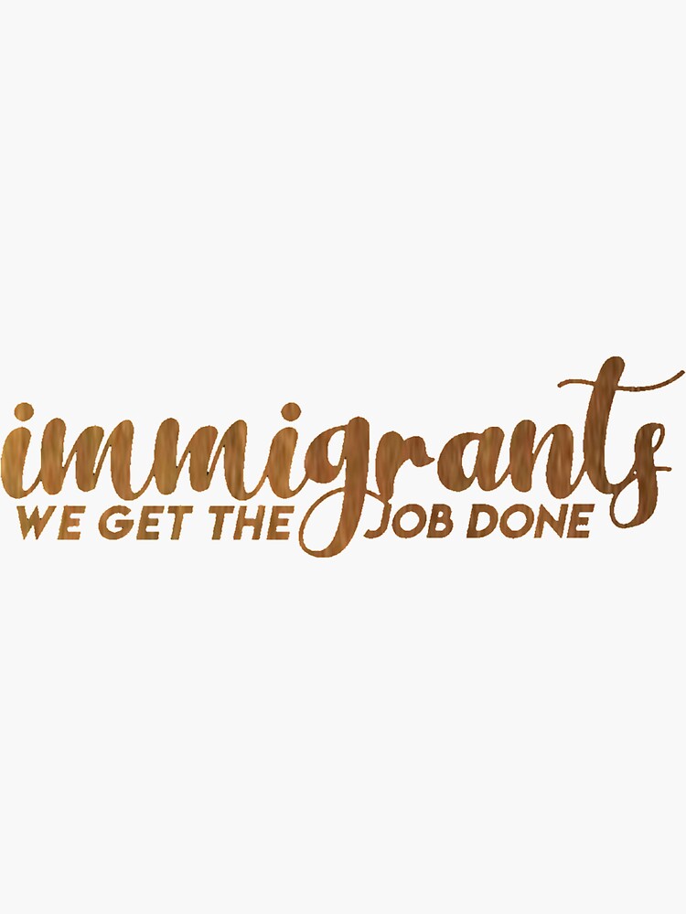 "immigrants, we get the job done " Sticker for Sale by gabi-young02 ...