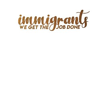 "immigrants, we get the job done " Sticker for Sale by gabi-young02 ...