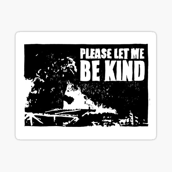 "Please Let Me Be Kind" Sticker by TomKatsumi | Redbubble