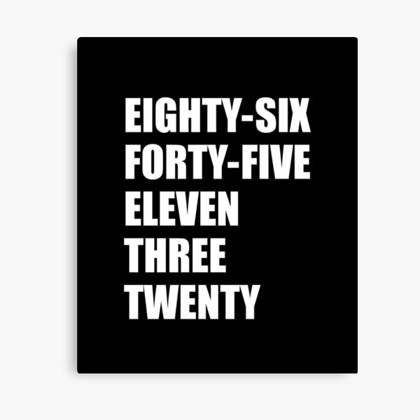 Eighty Six Forty Five Eleven Three Twenty Canvas Prints | Redbubble