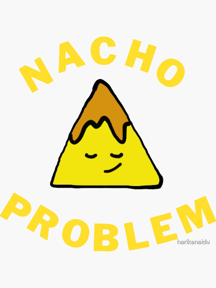 "Nacho Problem :)" Sticker by harikanaidu | Redbubble