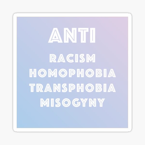 "Anti Racism, Homophobia, Transphobia, Misogyny" Sticker for Sale by ...