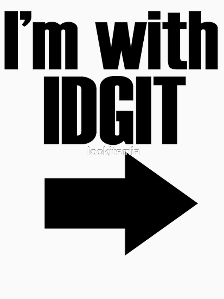 "Are you with an idgit?" T-shirt by lookitsmia | Redbubble