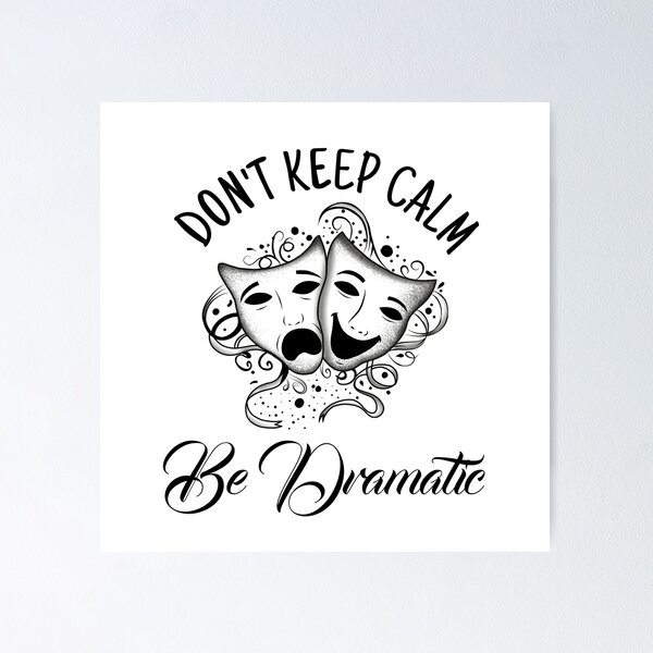 "DON'T KEEP CALM, BE DRAMATIC" Poster for Sale by crizzysketch | Redbubble