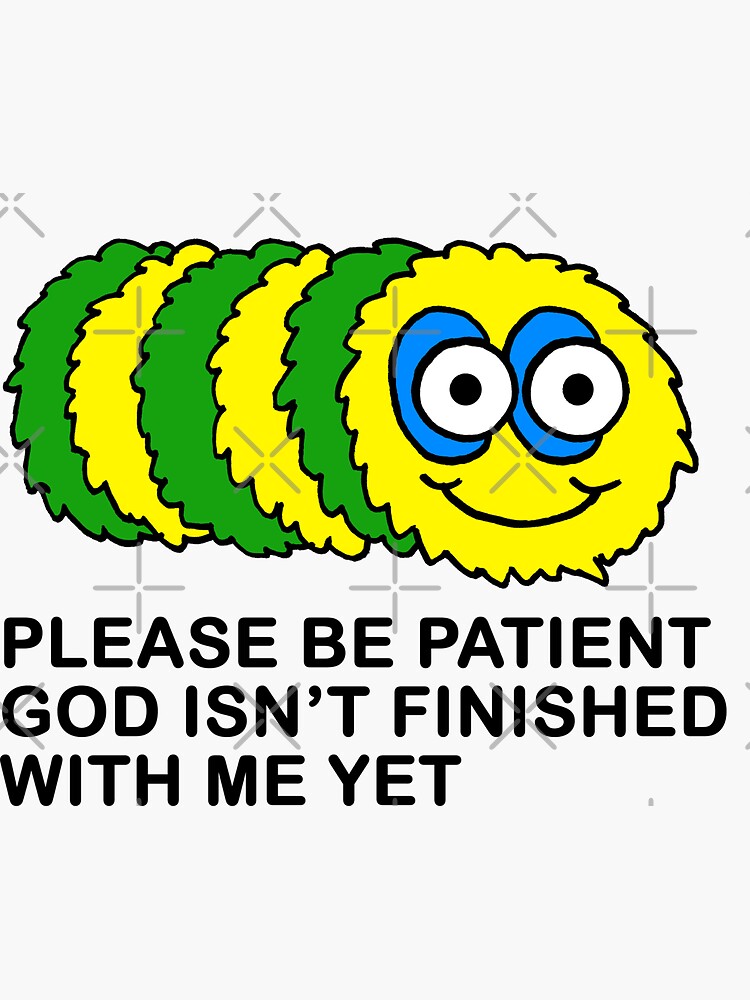 Please Be Patient God Isn T Finished With Me Yet Sticker For Sale By