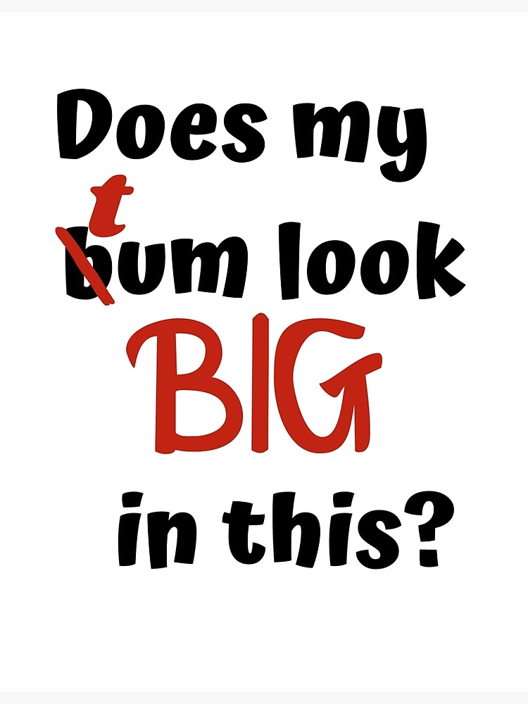 "Does my tum look big in this?" Poster for Sale by trasylol | Redbubble