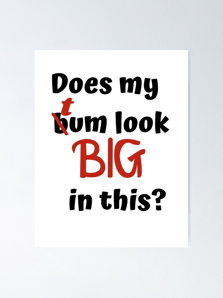 "Does my tum look big in this?" Poster for Sale by trasylol | Redbubble