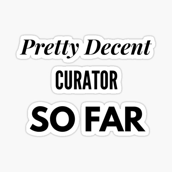 "Pretty Decent Curator So Far" Sticker for Sale by DanielPOD | Redbubble