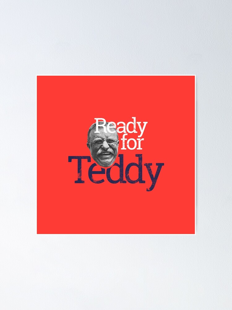 "Ready For Teddy" Poster for Sale by Josh-DeFord | Redbubble