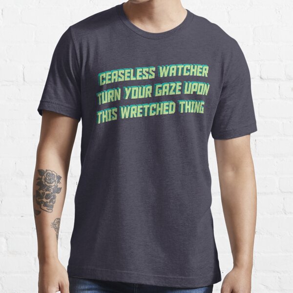 "Ceaseless Watcher, Turn Your Gaze Upon This Wretched Thing" T-shirt ...