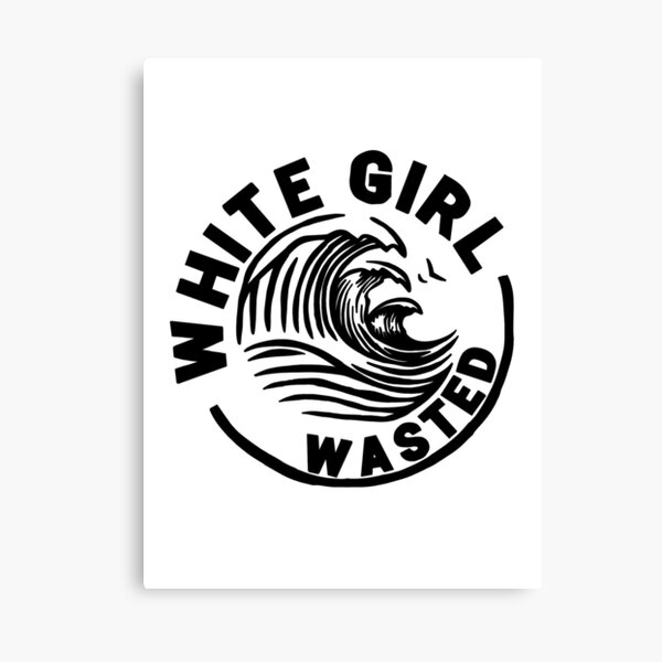 White Girl Wasted Canvas Prints | Redbubble