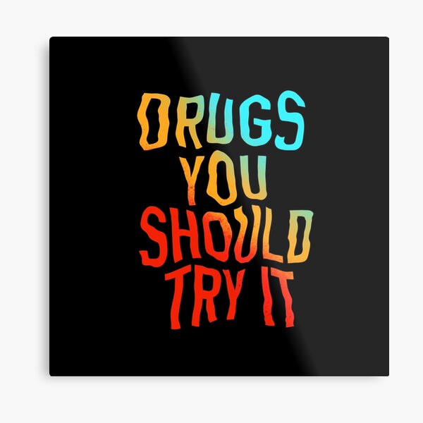 Drugs You Should Try It Metal Prints | Redbubble