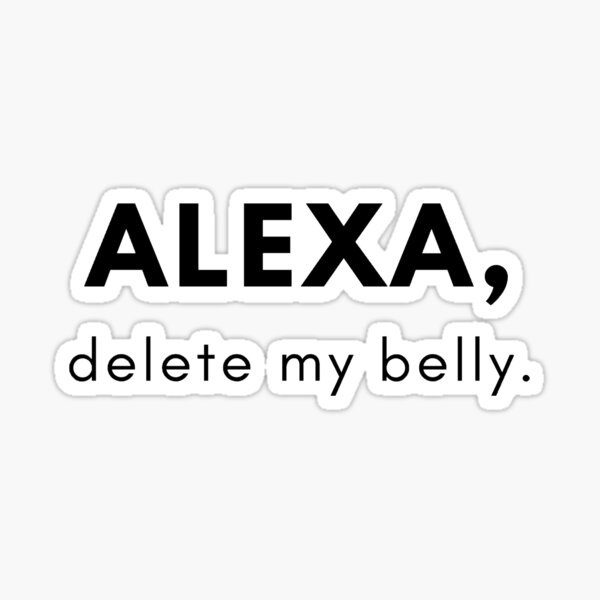 "Alexa, delete my belly. " Sticker for Sale by julianakaye | Redbubble