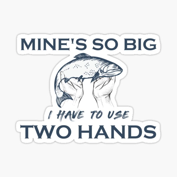 "Mine's so big I have to use two hands" Sticker for Sale by ...