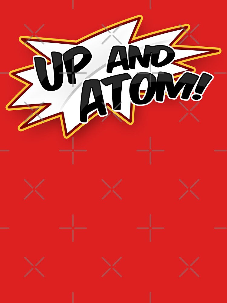 "UP AND ATOM!" T-shirt by newdamage | Redbubble | up and atom t-shirts ...