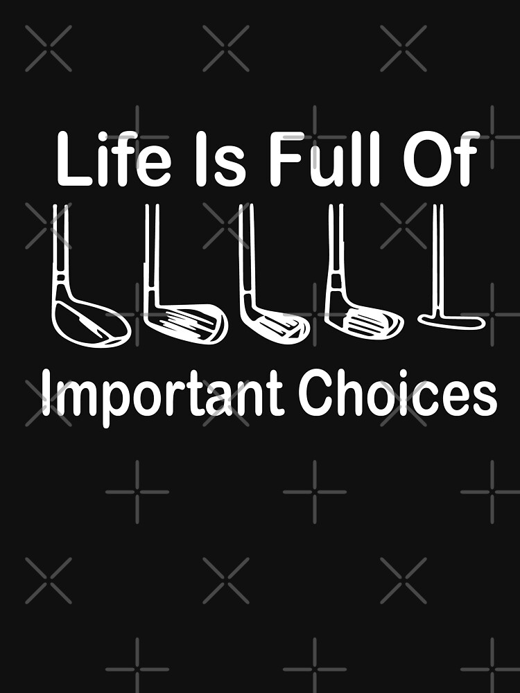 "Life Is Full Of Important Choices" T-shirt for Sale by BrandShop14 | Redbubble | boys golf t ...
