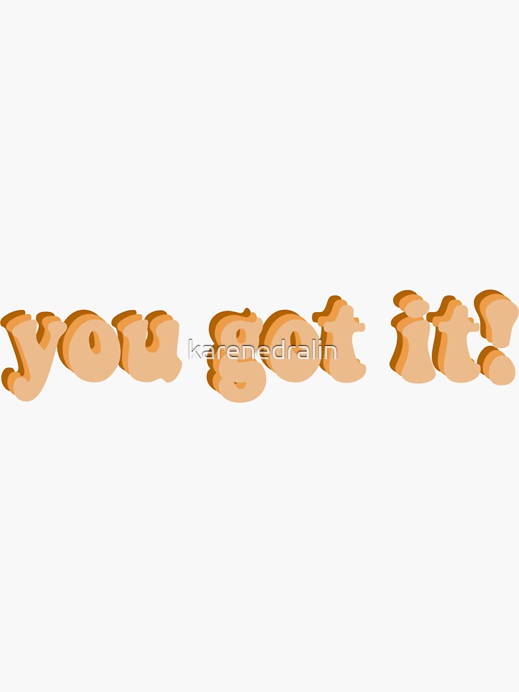 "you got it!" Sticker by karenedralin | Redbubble
