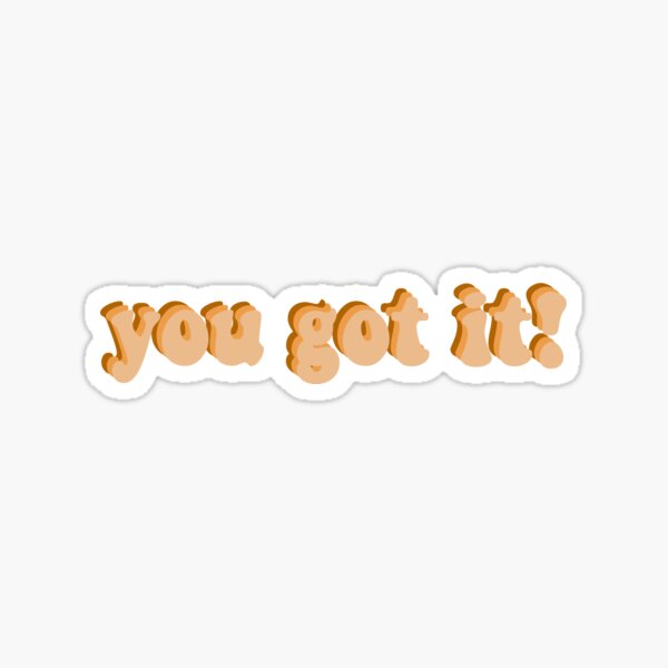 "you got it!" Sticker by karenedralin | Redbubble