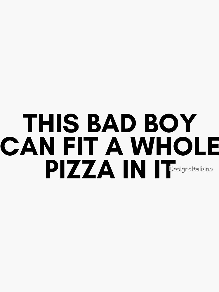 "This Bad Boy Can Fit a Whole Pizza In It" Sticker for Sale by ...