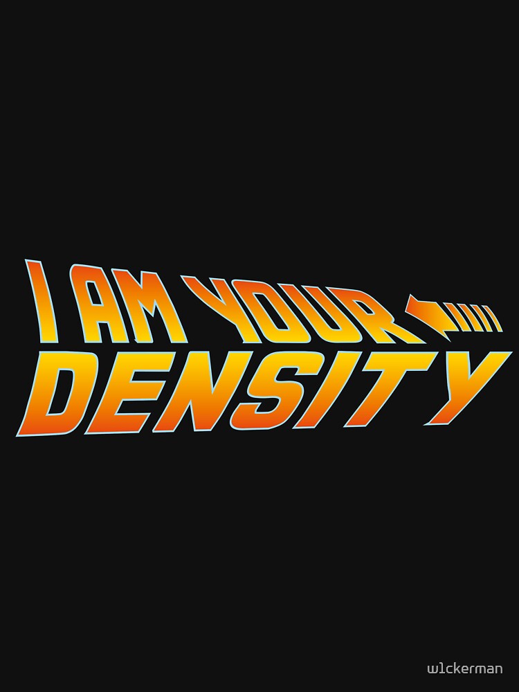 "I Am Your Density BTTF" T-shirt for Sale by w1ckerman | Redbubble ...