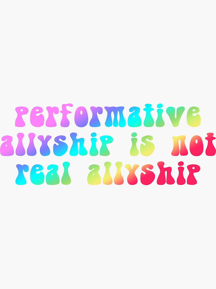 "Performative Allyship is Not Real Allyship" Sticker for Sale by ...