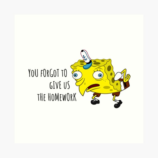 "You forgot to give us the homework meme" Art Print by jangsabina ...