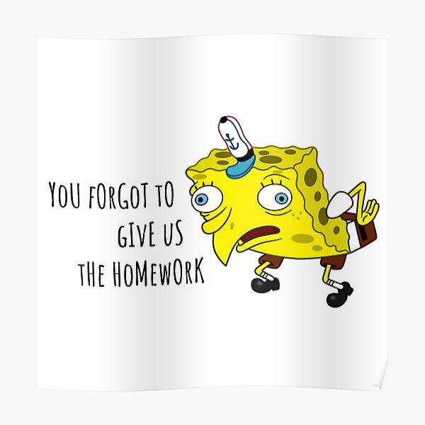 You Forgot To Give Us The Homework Meme Poster By Jangsabina Redbubble