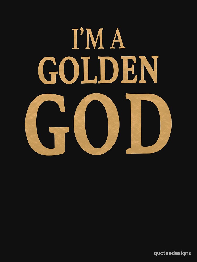 "I'm a Golden God (Black)" T-shirt for Sale by quoteedesigns ...