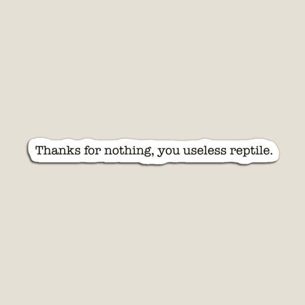"Thanks for nothing, you useless reptile." Magnet for Sale by Maryallie ...