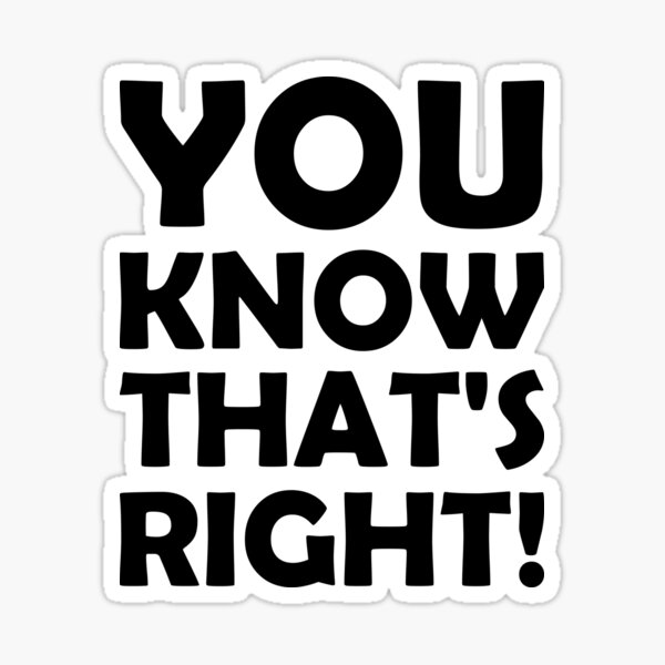 You Know Thats Right Stickers | Redbubble