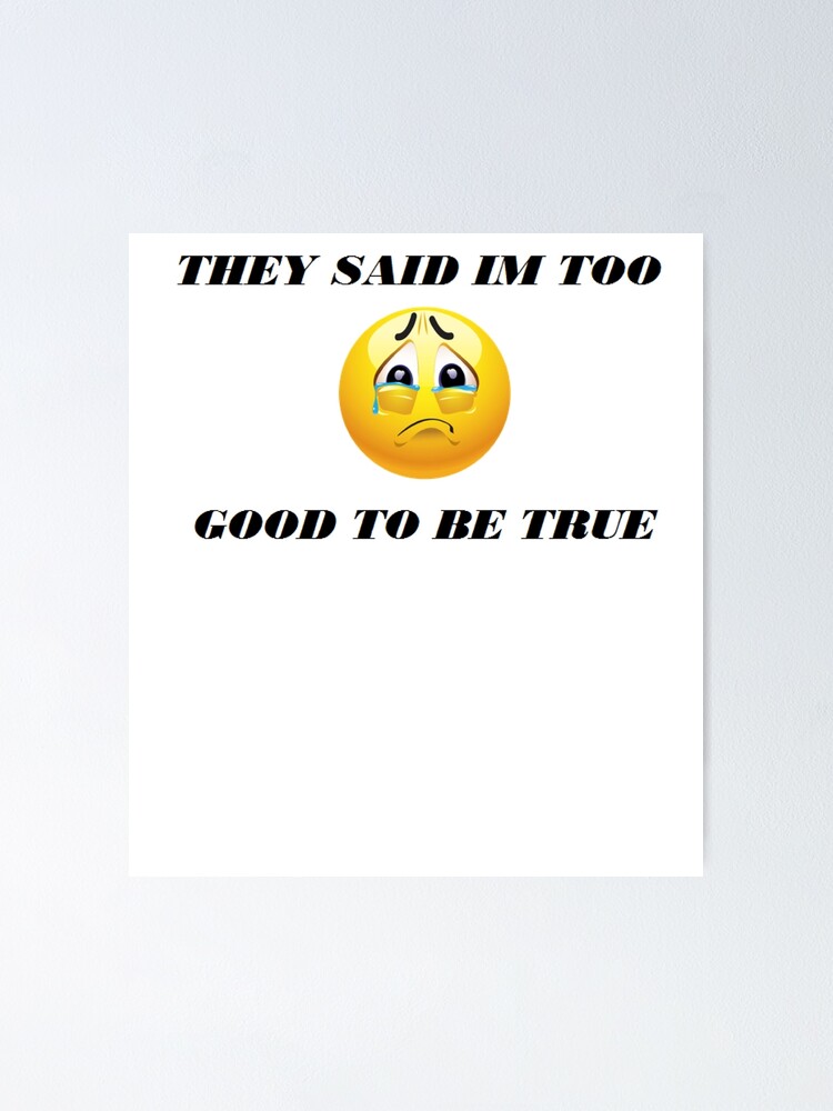 "TOO GOOD TO BE TRUE" Poster for Sale by DBROADS | Redbubble