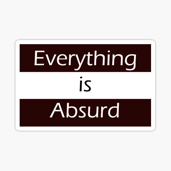"Everything is absurd" Sticker for Sale by MyCraftingSpace | Redbubble