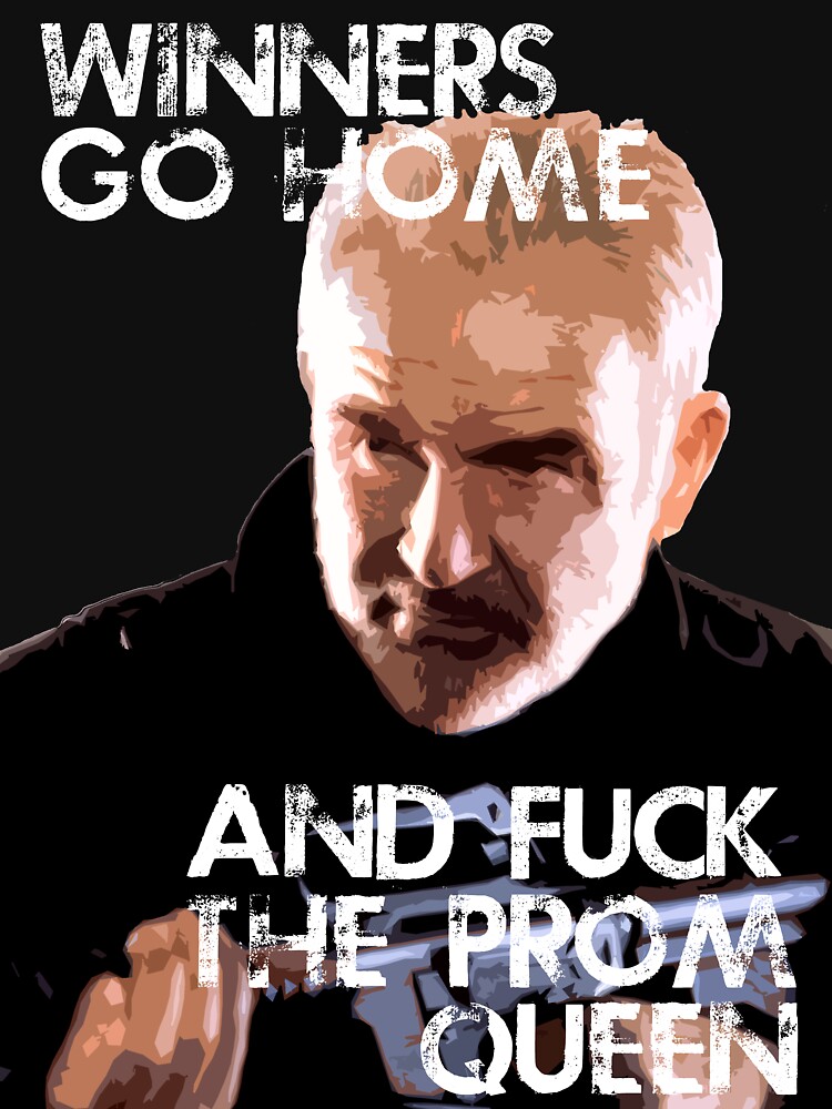 "Winners go home and F*** the Prom Queen..." T-shirt for Sale by ...