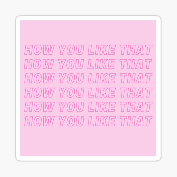 "How You Like That (x6)" Sticker for Sale by Its-K | Redbubble