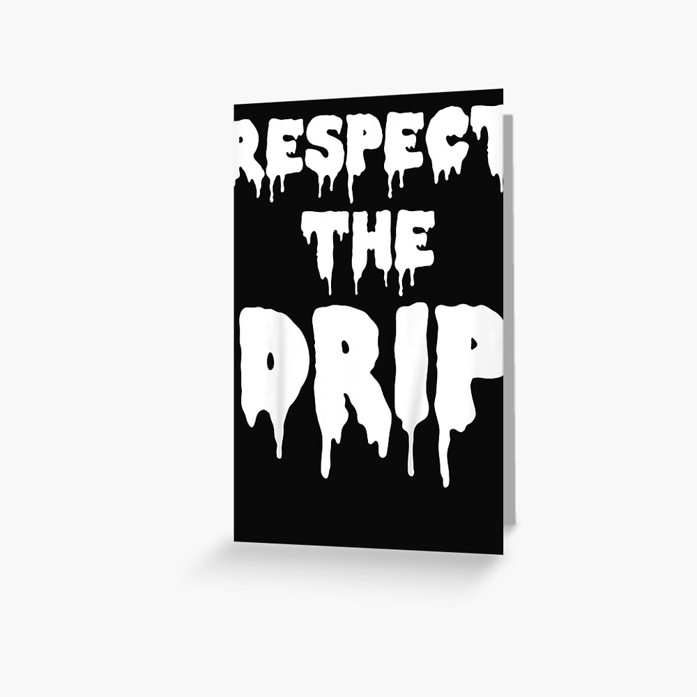 "Respect The Drip Funny Meme" Greeting Card by DIXIEBREADING | Redbubble
