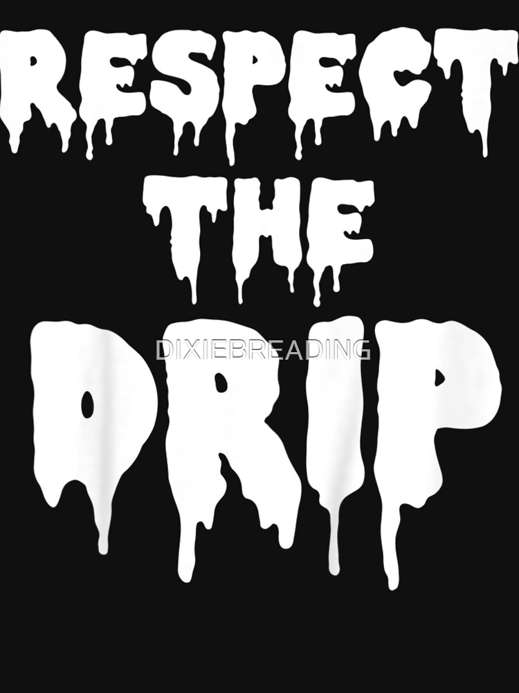 "Respect The Drip Funny Meme" T-shirt for Sale by DIXIEBREADING ...