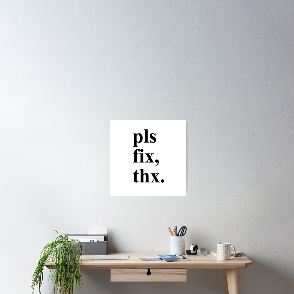 "pls fix, thx." Poster for Sale by Rogervdb | Redbubble