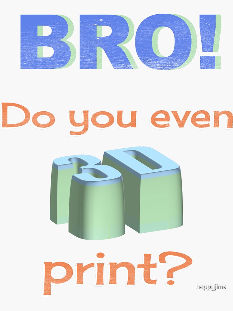 "Bro! do you even 3D print?" Sticker for Sale by happyjims | Redbubble