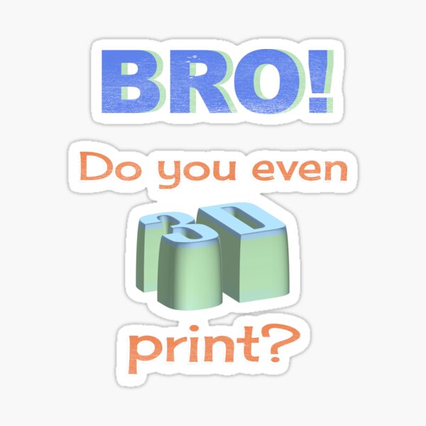 "Bro! do you even 3D print?" Sticker for Sale by happyjims | Redbubble