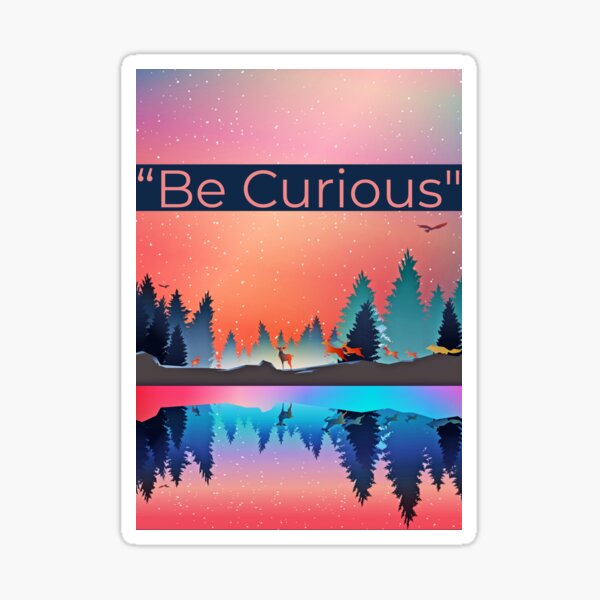 "Be Curious." Sticker for Sale by Blaze111 | Redbubble