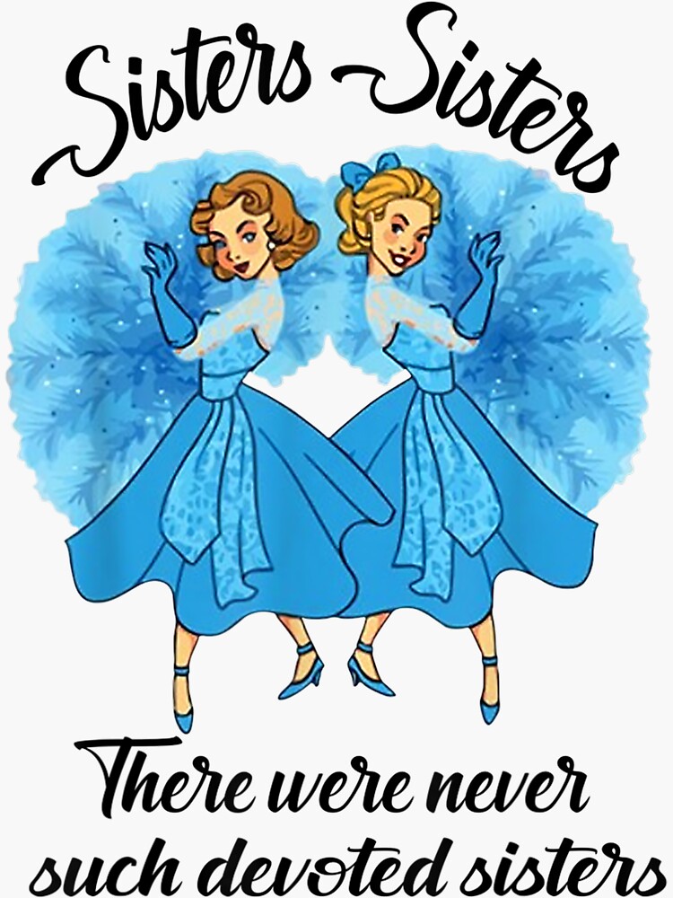 "Sisters Sisters There Were Never Such Devoted Sisters" Sticker for ...