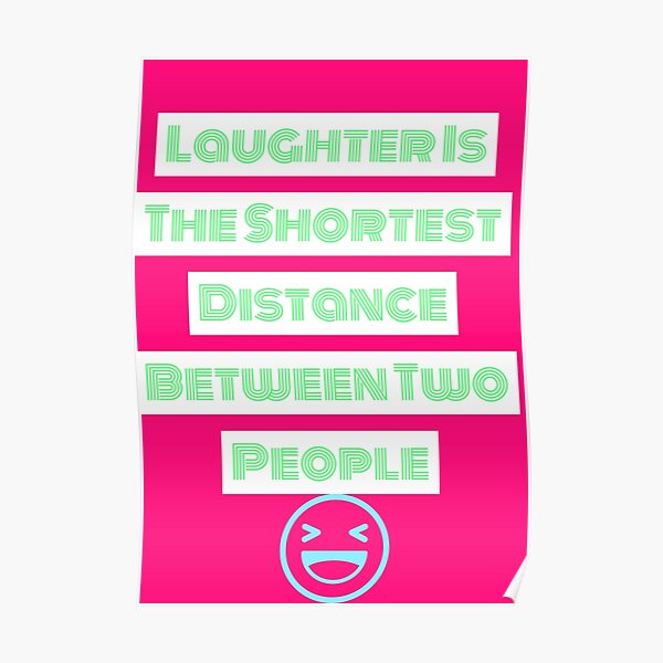 "Laughter Is The Shortest Distance Between Two People." Poster for Sale ...