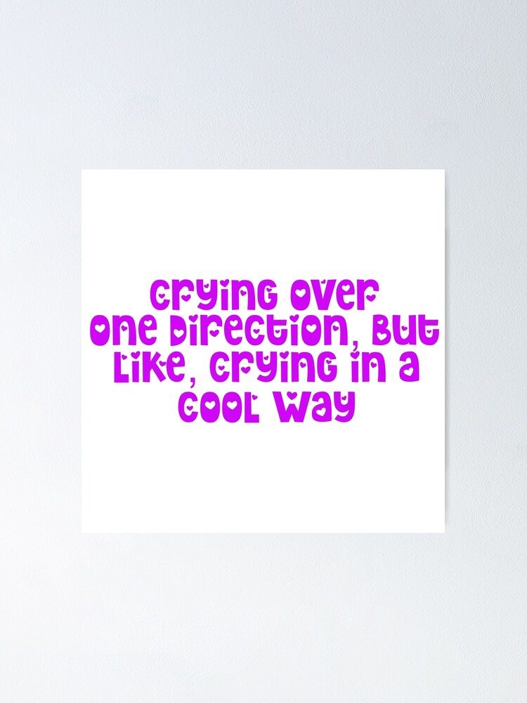 "crying over one direction but like crying in a cool way" Poster by ...