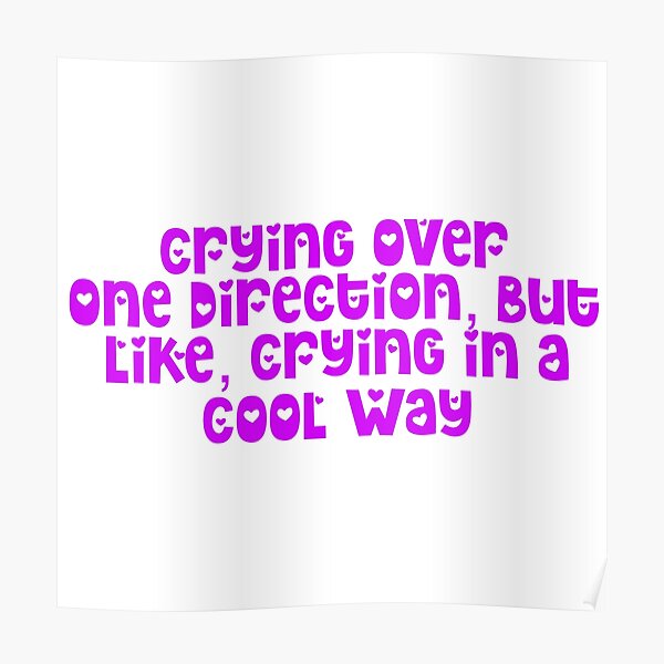 "crying over one direction but like crying in a cool way" Poster by ...