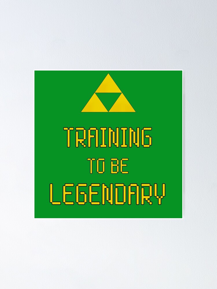 "Training to be Legendary - Legend of Zelda Triforce design" Poster for ...