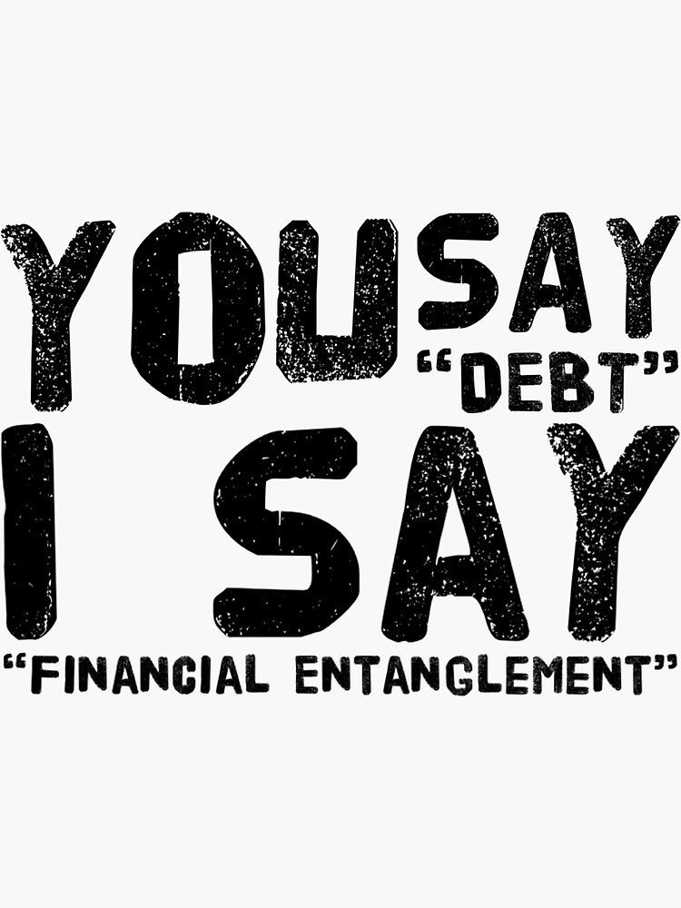 "You Say "debt" I Say Financial Entanglement " Sticker for Sale by ...