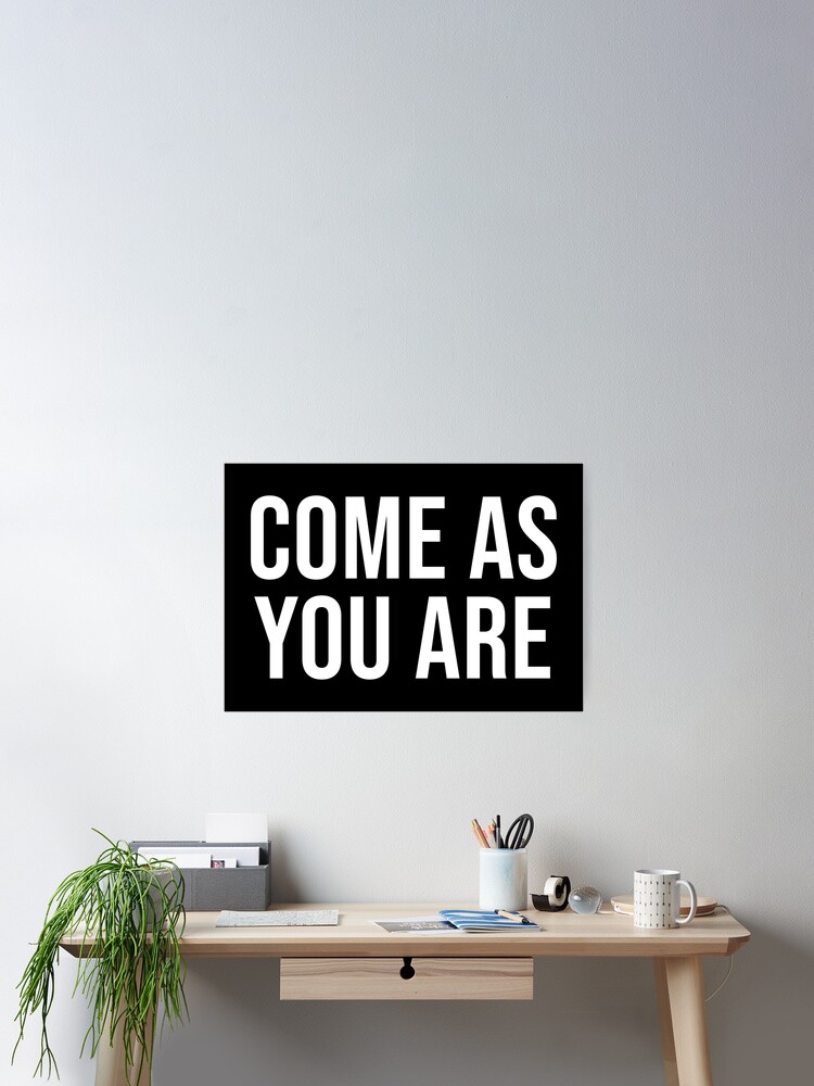"COME AS YOU ARE" Poster for Sale by Beth McConnell | Redbubble