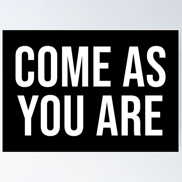 "COME AS YOU ARE" Poster for Sale by Beth McConnell | Redbubble